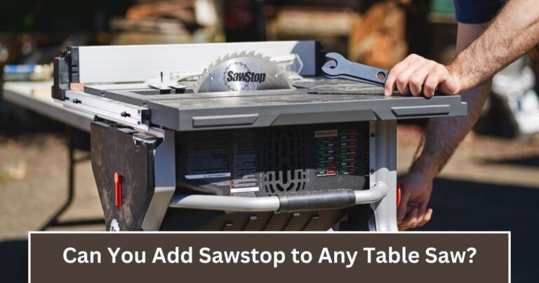 Can You Add Sawstop To Any Table Saw?: Step-by-Step Guide